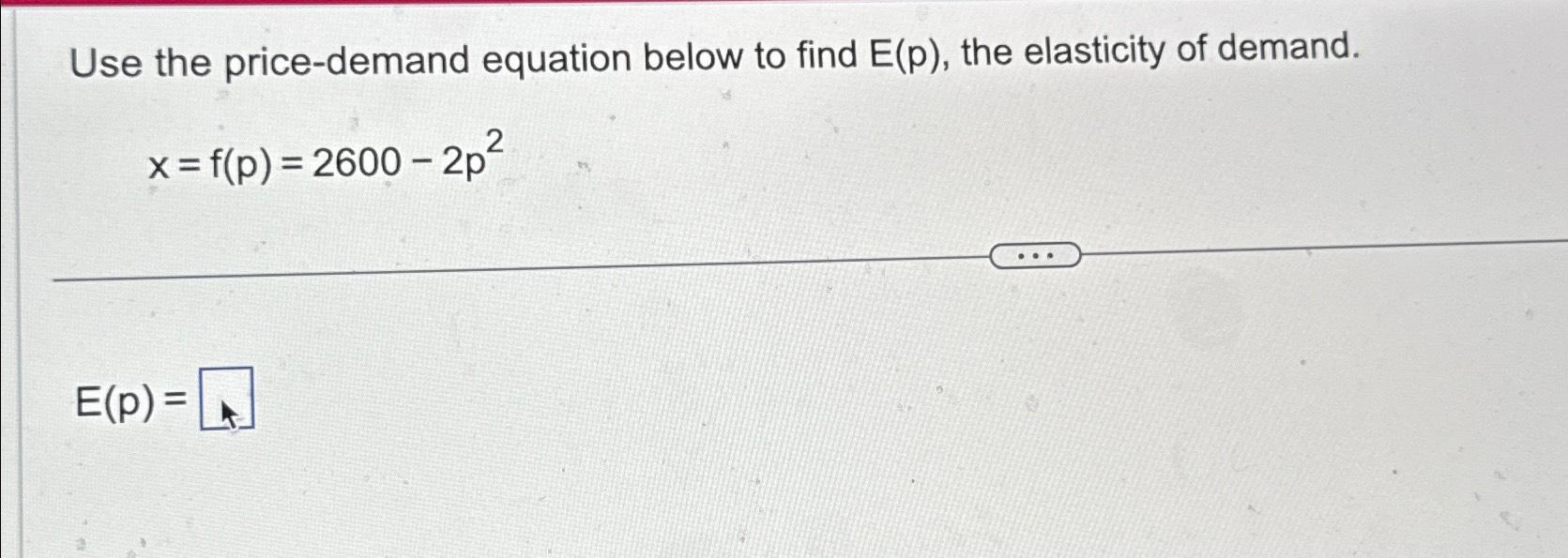 Solved Use the price-demand equation below to find E(p), | Chegg.com