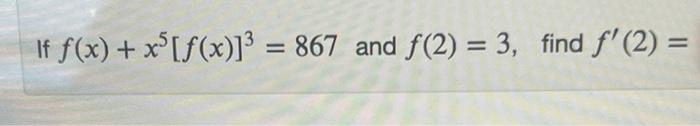 Solved If f(x)+x5[f(x)]3=867 and f(2)=3, find f′(2)= | Chegg.com