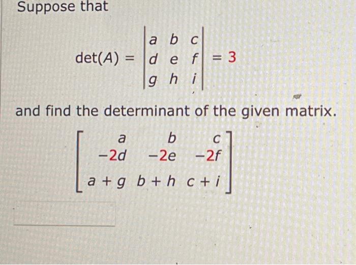 Solved Suppose that det(A)=∣∣adgbehcfi∣∣=3 and find the | Chegg.com