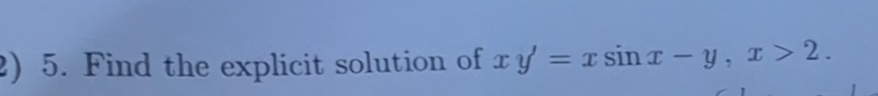 Solved Find the explicit solution of xy'=xsinx-y,x>2. | Chegg.com