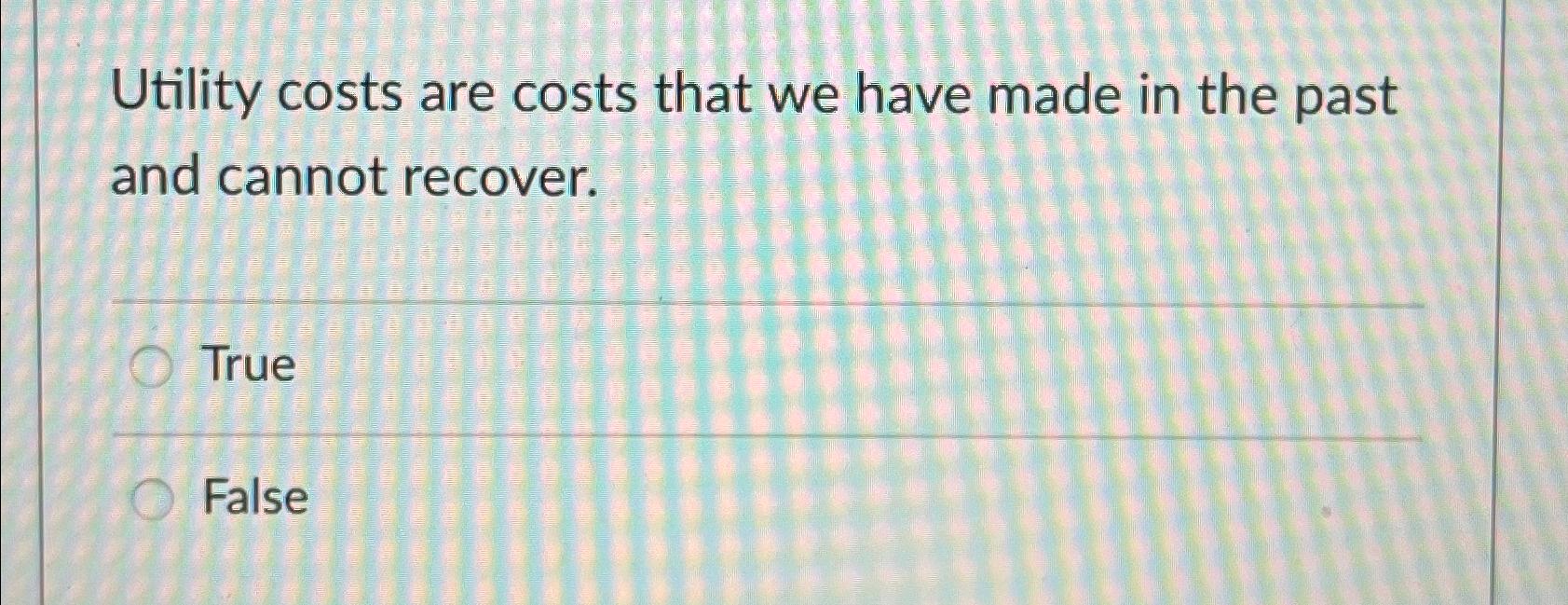 Solved Utility costs are costs that we have made in the past | Chegg.com