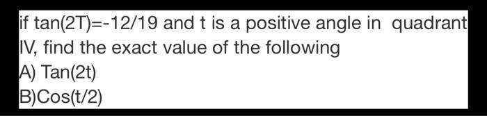 Solved if tan(2T)=-12/19 and t is a positive angle in | Chegg.com