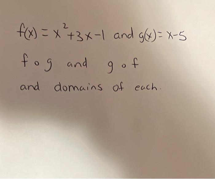 Solved f(x)=x2+3x−1 and g(x)=x−5f∘g and g∘f and domains of | Chegg.com