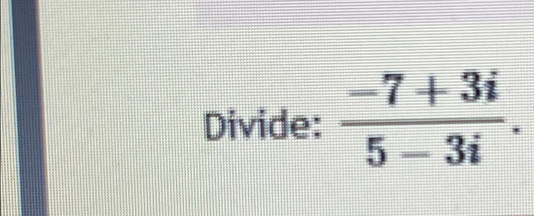 Solved Divide: -7+3i5-3i | Chegg.com