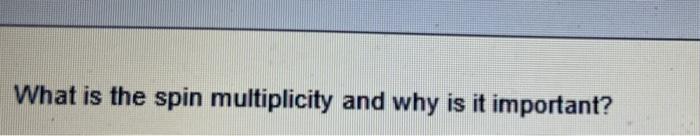Solved What is the spin multiplicity and why is it | Chegg.com