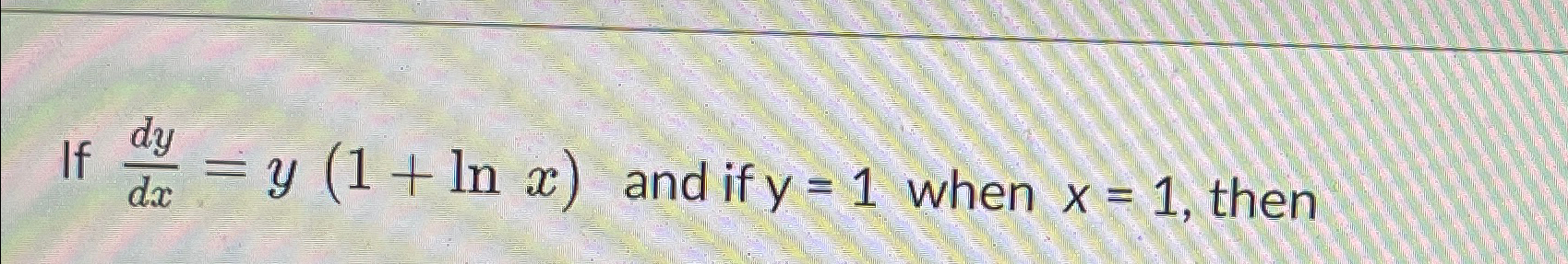 Solved If dydx=y(1+lnx) ﻿and if y=1 ﻿when x=1, ﻿then | Chegg.com