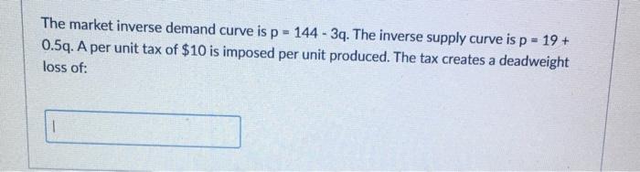 Solved The market inverse demand curve is p = 144 - 3q. The | Chegg.com