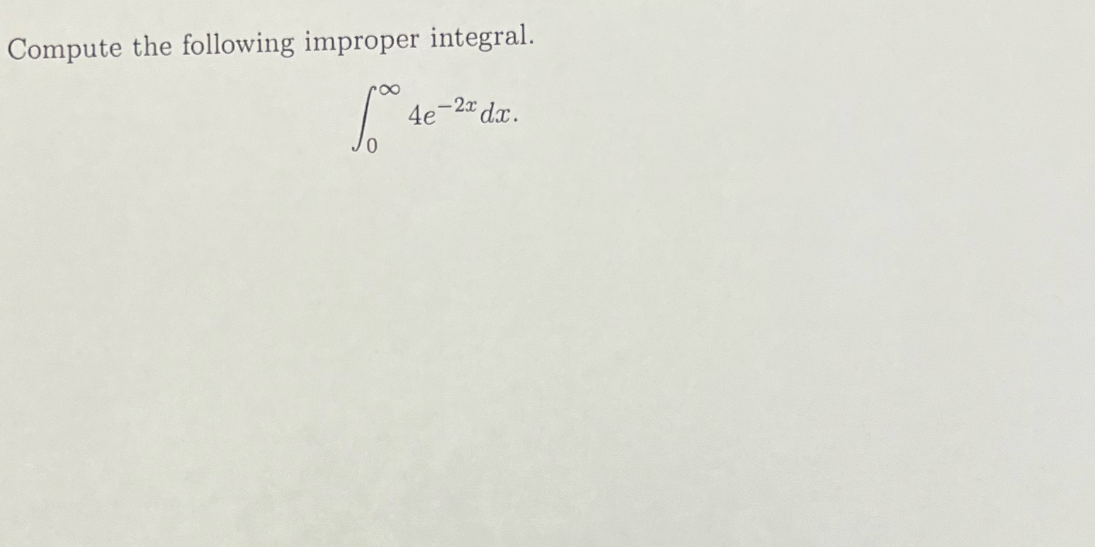 Solved Compute the following improper integral.∫0∞4e-2xdx | Chegg.com