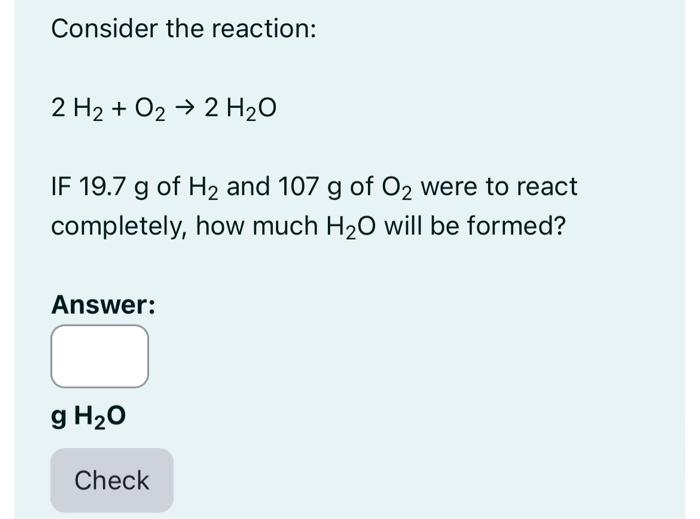 Solved Consider the reaction: 2H2+O2→2H2O IF 19.7 g of H2 | Chegg.com