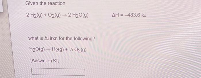 Solved Given the reaction 2H2( g)+O2( g)→2H2O(g)ΔH=−483.6 kJ | Chegg.com