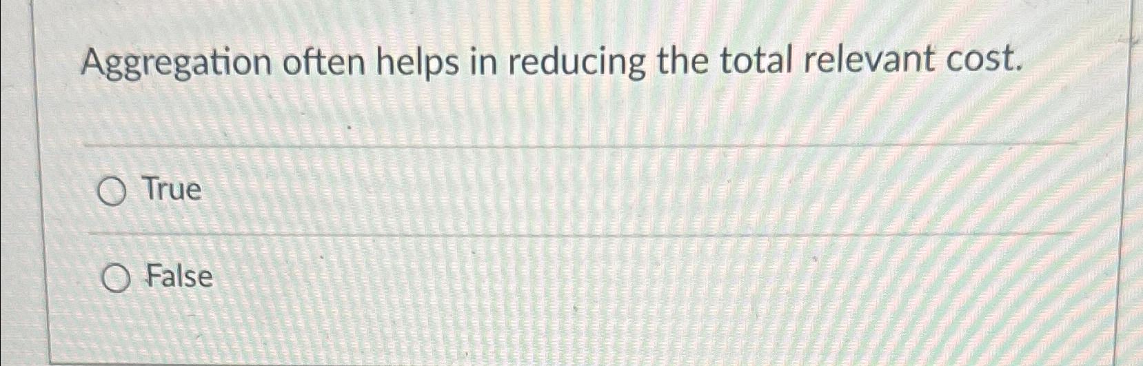 Solved Aggregation often helps in reducing the total | Chegg.com