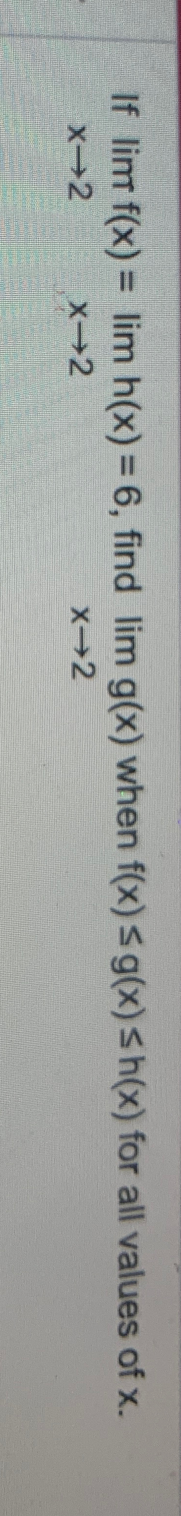 Solved If limx→2f(x)=limx→2h(x)=6, ﻿find limx→2g(x) ﻿when | Chegg.com