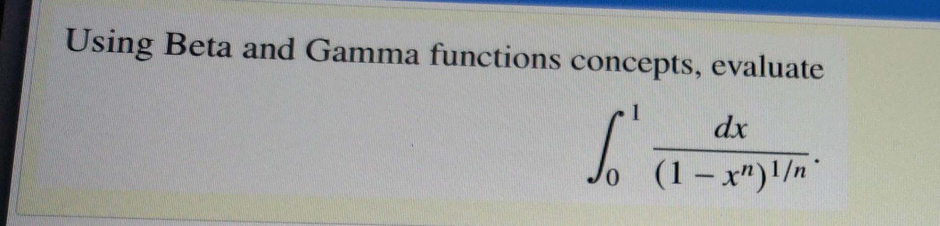 Solved Using Beta and Gamma functions concepts, evaluate 1 | Chegg.com