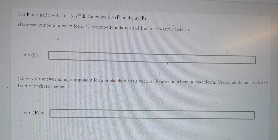 Solved Let F=sin(5x+4z)i-6yexzk. ﻿Calculate div(F) ﻿and | Chegg.com