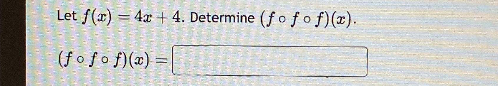 Solved Let f(x)=4x+4. ﻿Determine (f@f@f)(x).(f@f@f)(x)= | Chegg.com