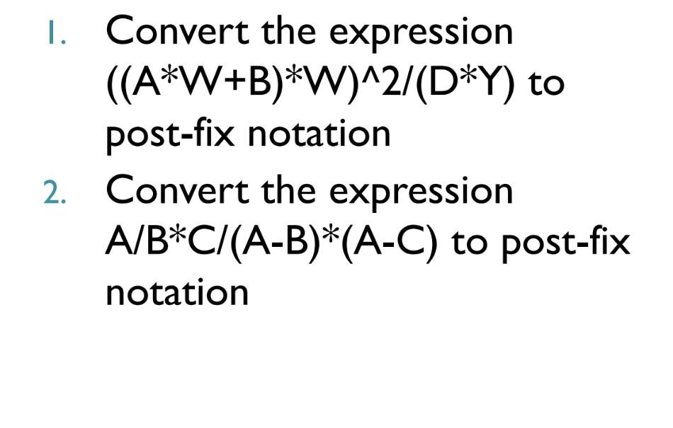 Solved ((A∗W+B)∗W)∧2/(D∗Y) to post-fix notation 2. Convert | Chegg.com