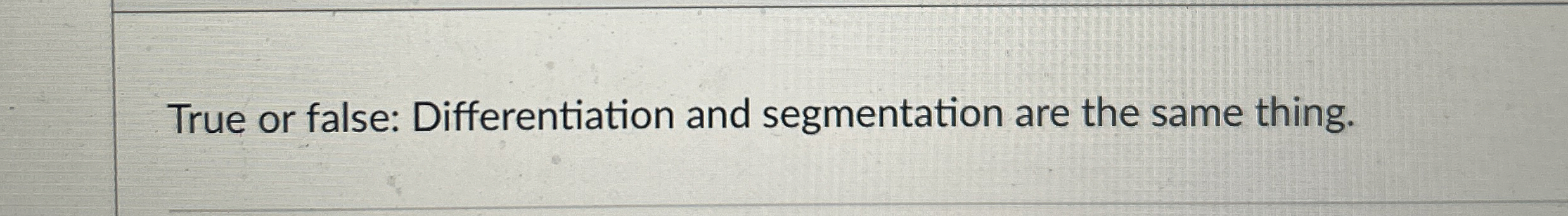 Solved True or false: Differentiation and segmentation are | Chegg.com