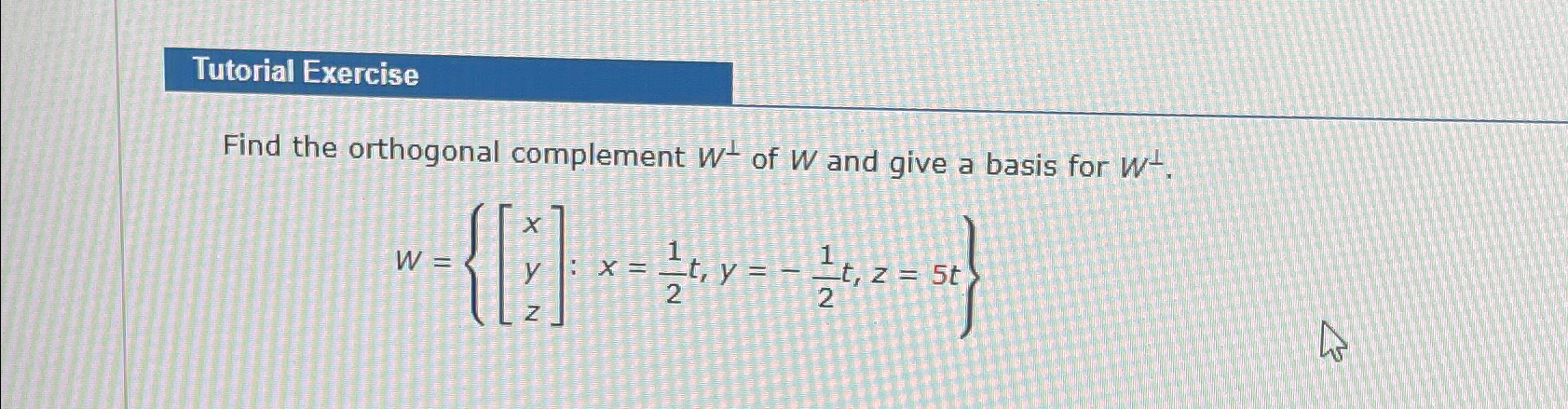Solved Tutorial ExerciseFind the orthogonal complement of W | Chegg.com