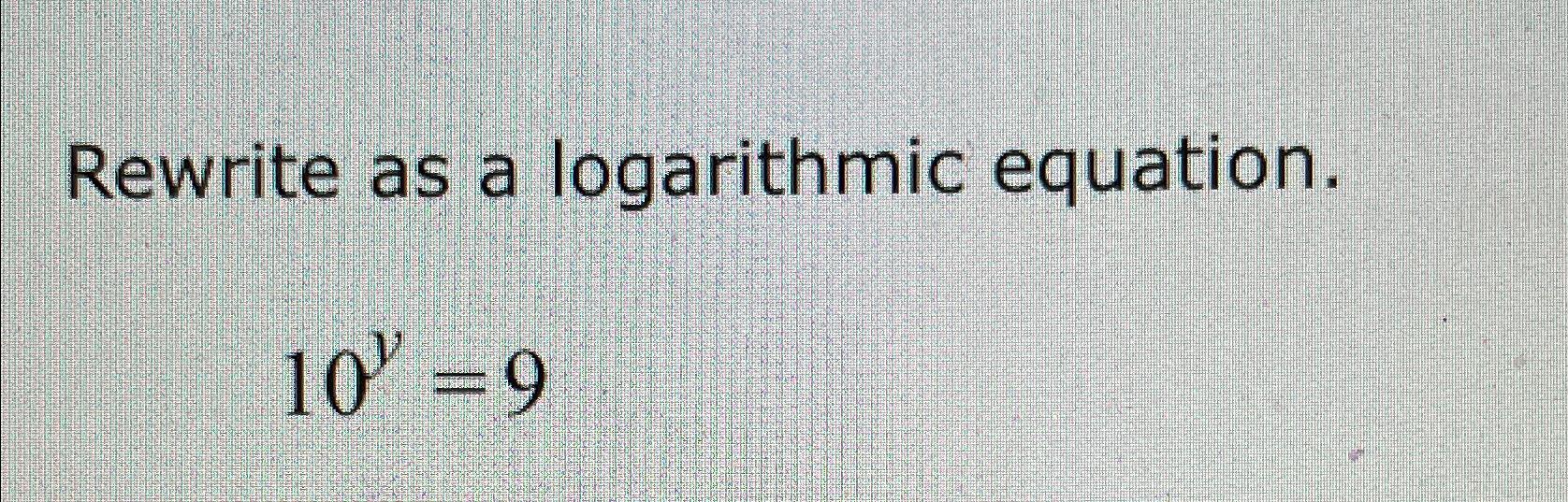 Solved Rewrite as a logarithmic equation.10y=9 | Chegg.com