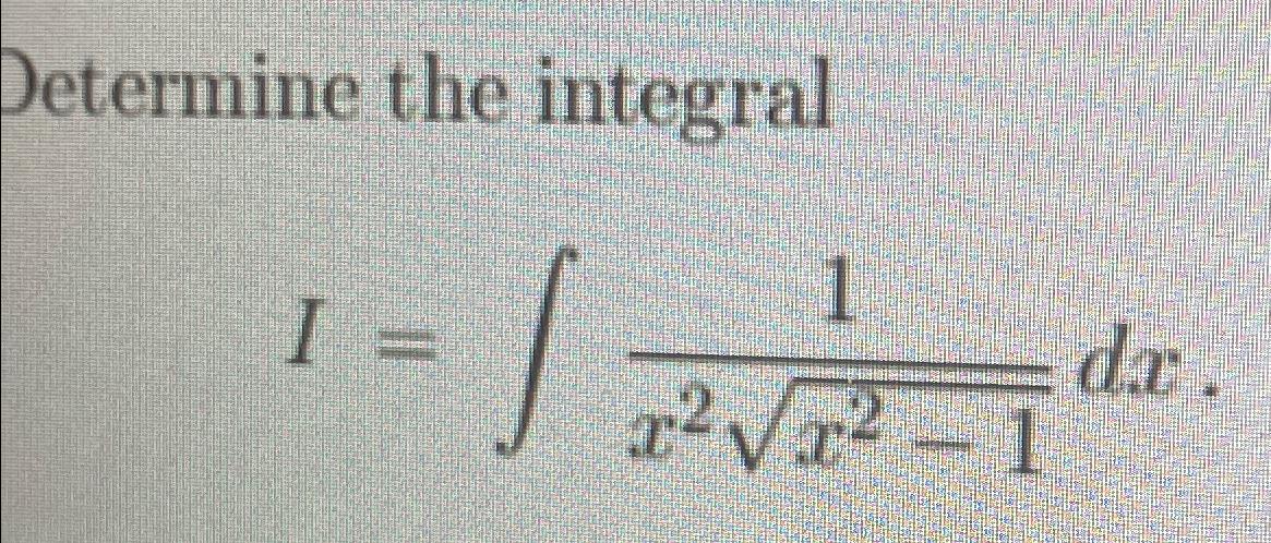 Solved Determine the integralI=∫﻿﻿1x2x2-12dx | Chegg.com