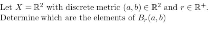Let X=R2 with discrete metric (a,b)∈R2 and r∈R+. | Chegg.com