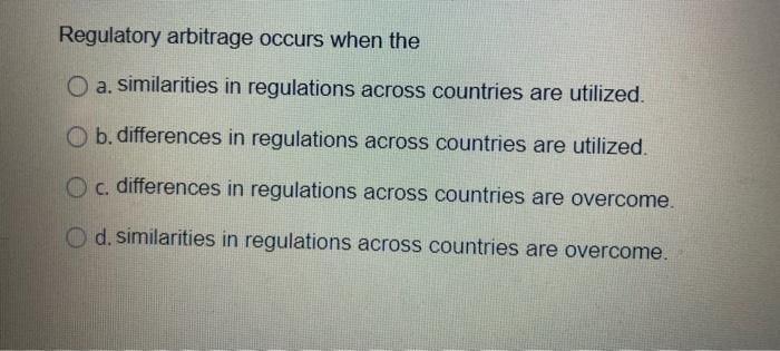 Solved Regulatory arbitrage occurs when the O a. | Chegg.com
