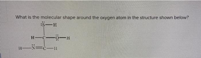 Solved What is the molecular shape around the oxygen atom in | Chegg.com