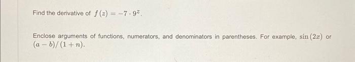 Solved Find the derivative of f(z)=−7⋅9z. Enclose arguments | Chegg.com