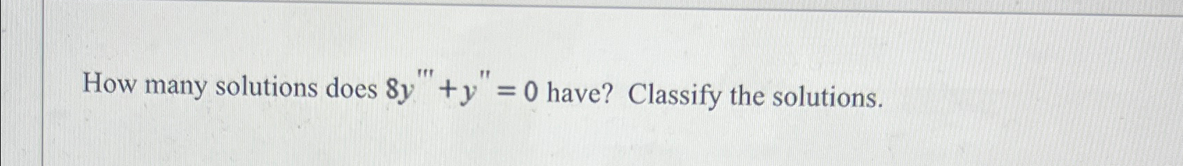 Solved How many solutions does 8y'''+y''=0 ﻿have? Classify | Chegg.com