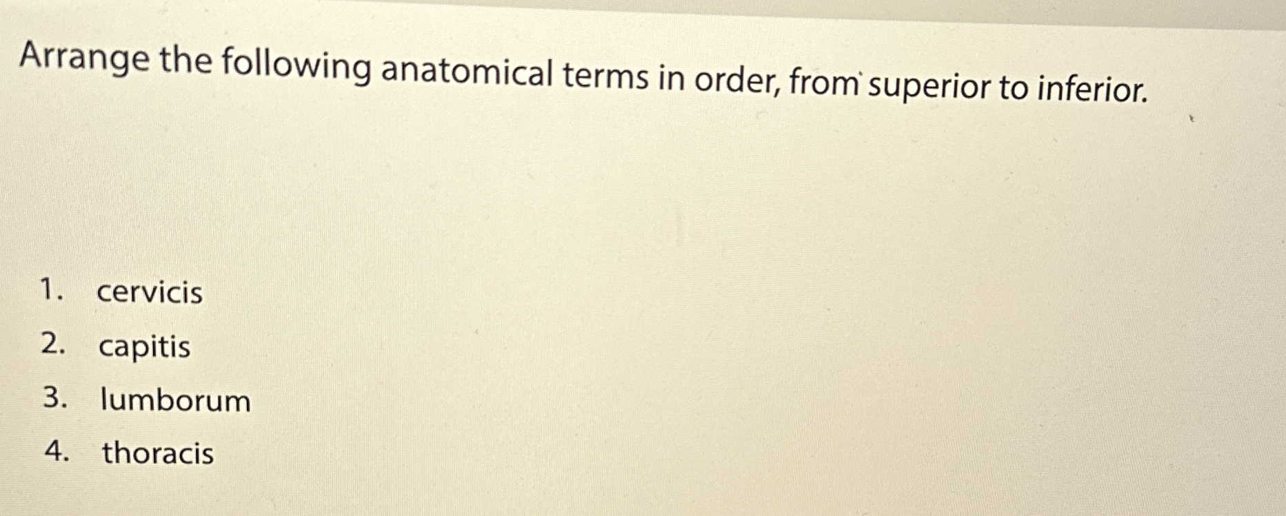Solved Arrange the following anatomical terms in order, from | Chegg.com Solved Arrange the following anatomical terms in order, from | Chegg.com