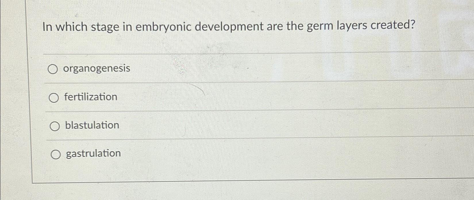 Solved In which stage in embryonic development are the germ | Chegg.com
