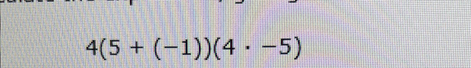 Solved 4(5+(-1))(4*-5) | Chegg.com