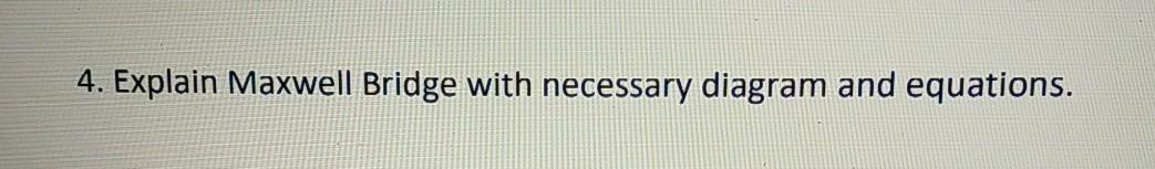 Solved 4. Explain Maxwell Bridge with necessary diagram and | Chegg.com