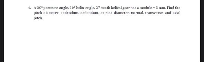 Solved 4. A 20° pressure-angle, 30° helix-angle, 27-tooth | Chegg.com