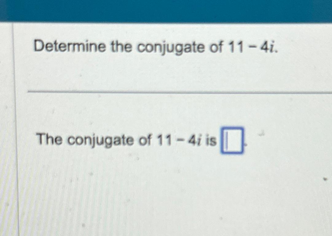 Solved Determine the conjugate of 11-4i.The conjugate of | Chegg.com