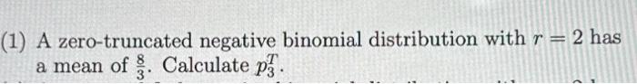 Solved (1) A zero-truncated negative binomial distribution | Chegg.com