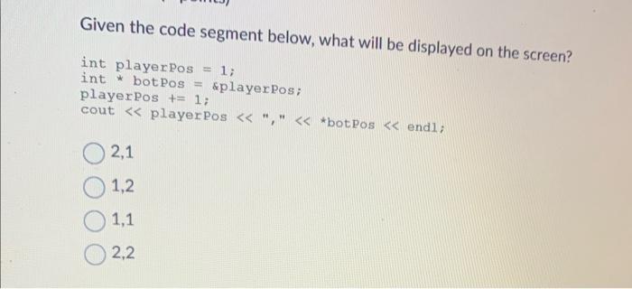 Solved Given the code segment below, what will be displayed | Chegg.com