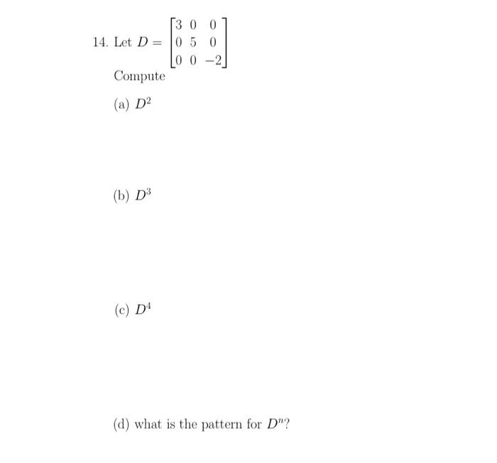 Solved 14. Let D=⎣⎡30005000−2⎦⎤ Compute (a) D2 (b) D3 (c) D4 | Chegg.com