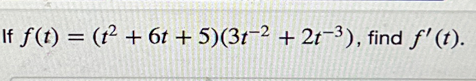 Solved If f(t)=(t2+6t+5)(3t-2+2t-3), ﻿find f'(t) | Chegg.com