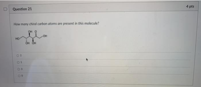 Solved 4 pts D Question 21 How many chiral carbon atoms are | Chegg.com Solved 4 pts D Question 21 How many chiral carbon atoms are | Chegg.com