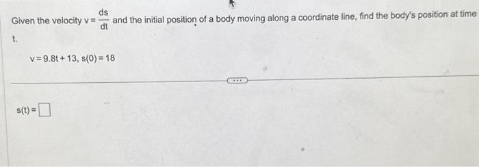 Solved Given the velocity v=dtds and the initial position of | Chegg.com