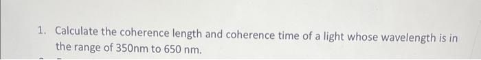 Solved 1. Calculate the coherence length and coherence time | Chegg.com