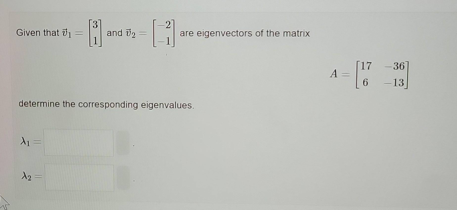 Solved Given that v1=[31] and v2=[−2−1] are eigenvectors of | Chegg.com