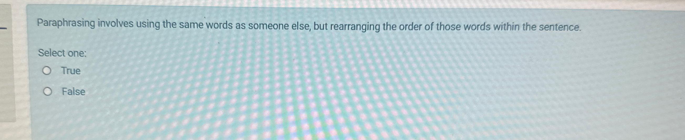 Solved Paraphrasing involves using the same words as someone | Chegg.com