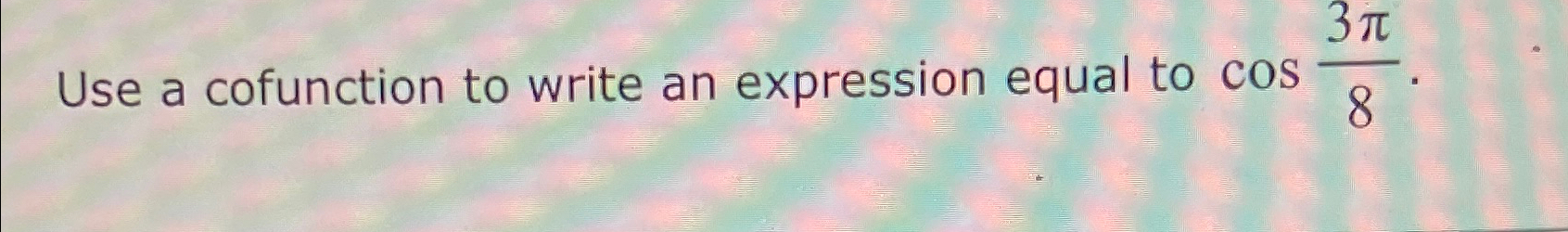Solved Use a cofunction to write an expression equal to | Chegg.com