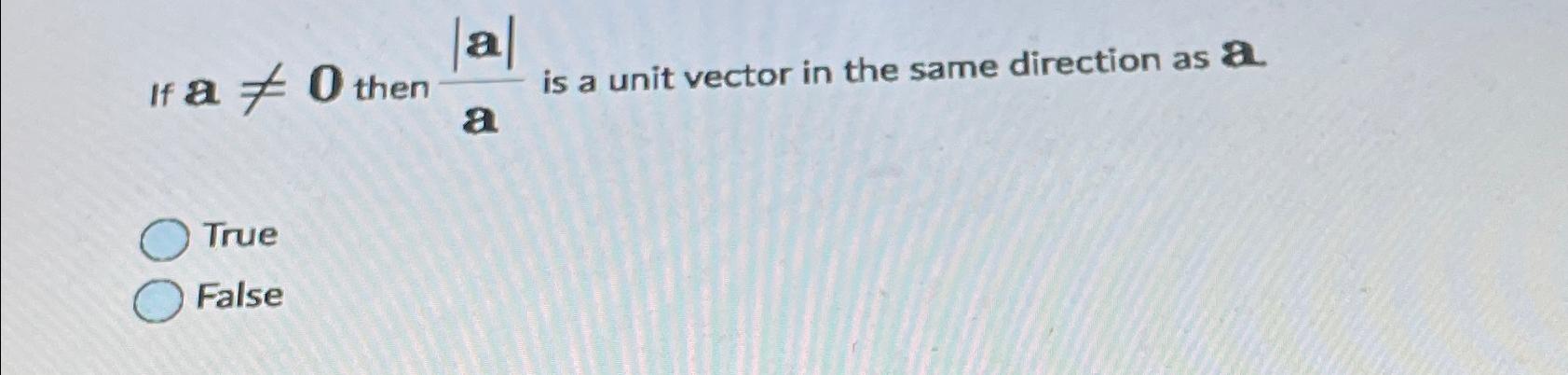 Solved If a≠0 ﻿then |a|a ﻿is a unit vector in the same | Chegg.com