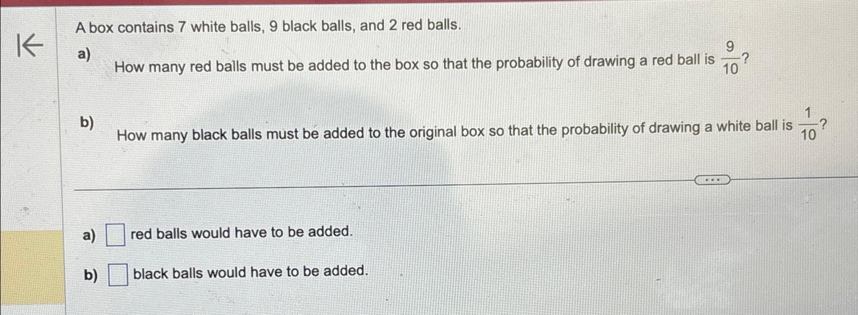 Solved A box contains 7 ﻿white balls, 9 ﻿black balls, and 2 | Chegg.com