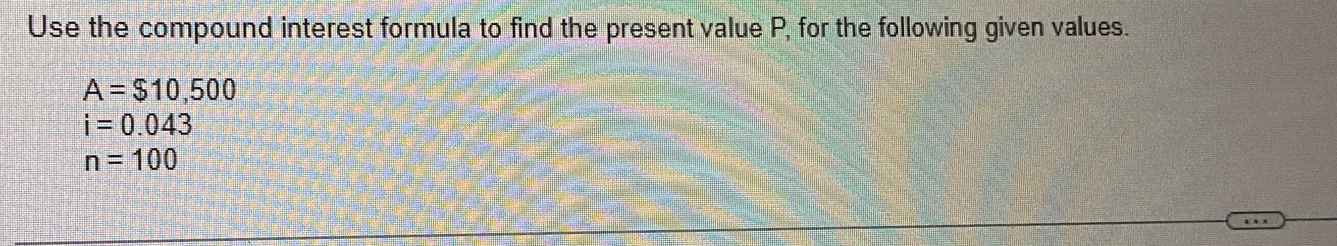 Use the compound interest formula to find the present | Chegg.com