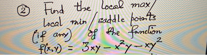Solved 3xy - xy - xy ③ Find the local max, local min / | Chegg.com