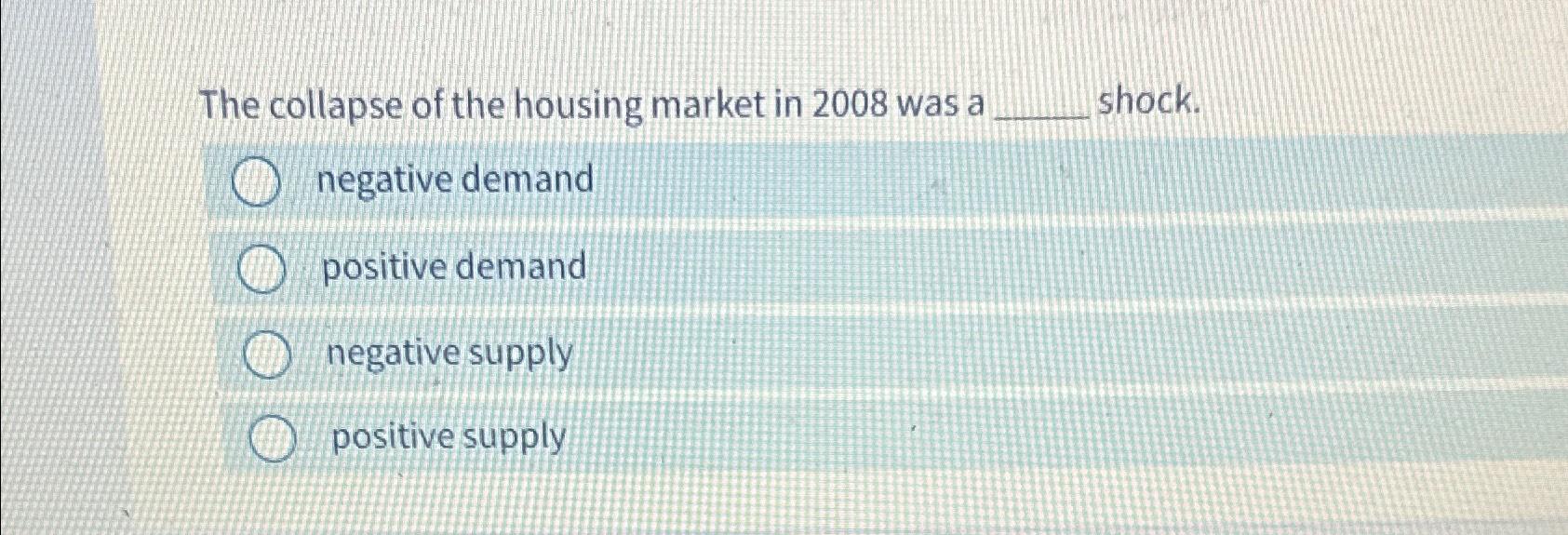 Solved The collapse of the housing market in 2008 ﻿was a | Chegg.com